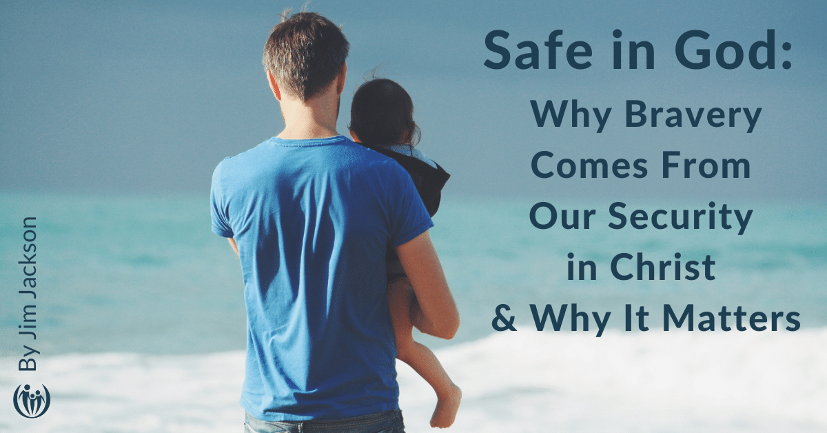 Safe in God: Why Bravery Comes From Our Security in Christ