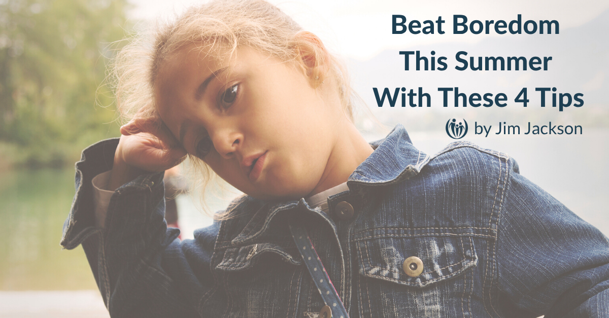Beat Boredom This Summer With These 4 Tips | Connected Families