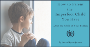 How to Parent the Imperfect Child You Have | Connected Families