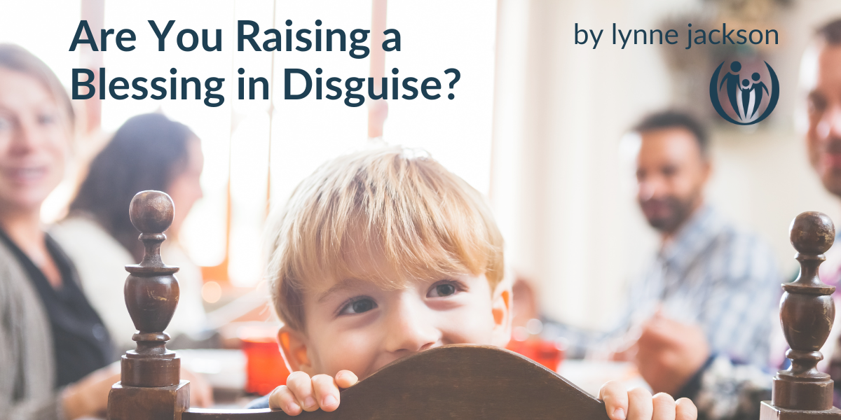 Are You Raising a Blessing in Disguise? | Connected Families