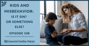 Kids and Misbehavior: Is It Sin? Or Something Else? | Ep. 108