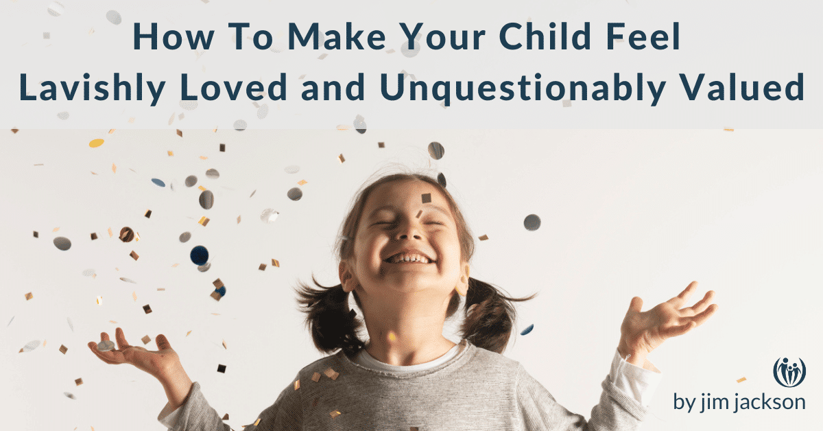How To Make Your Child Feel Valued and Loved