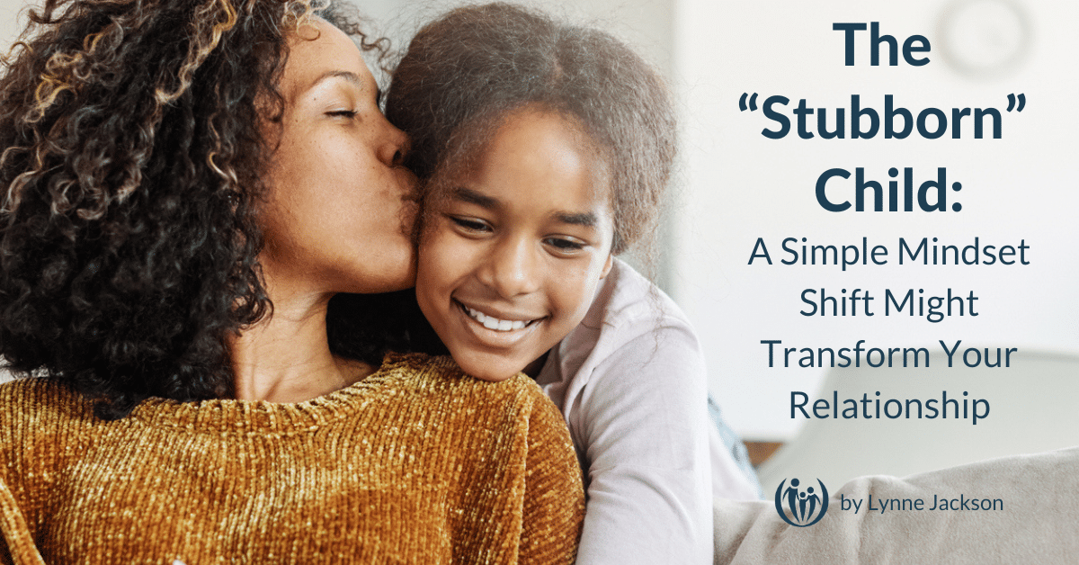 The "Stubborn" Child: Transform Your Relationship